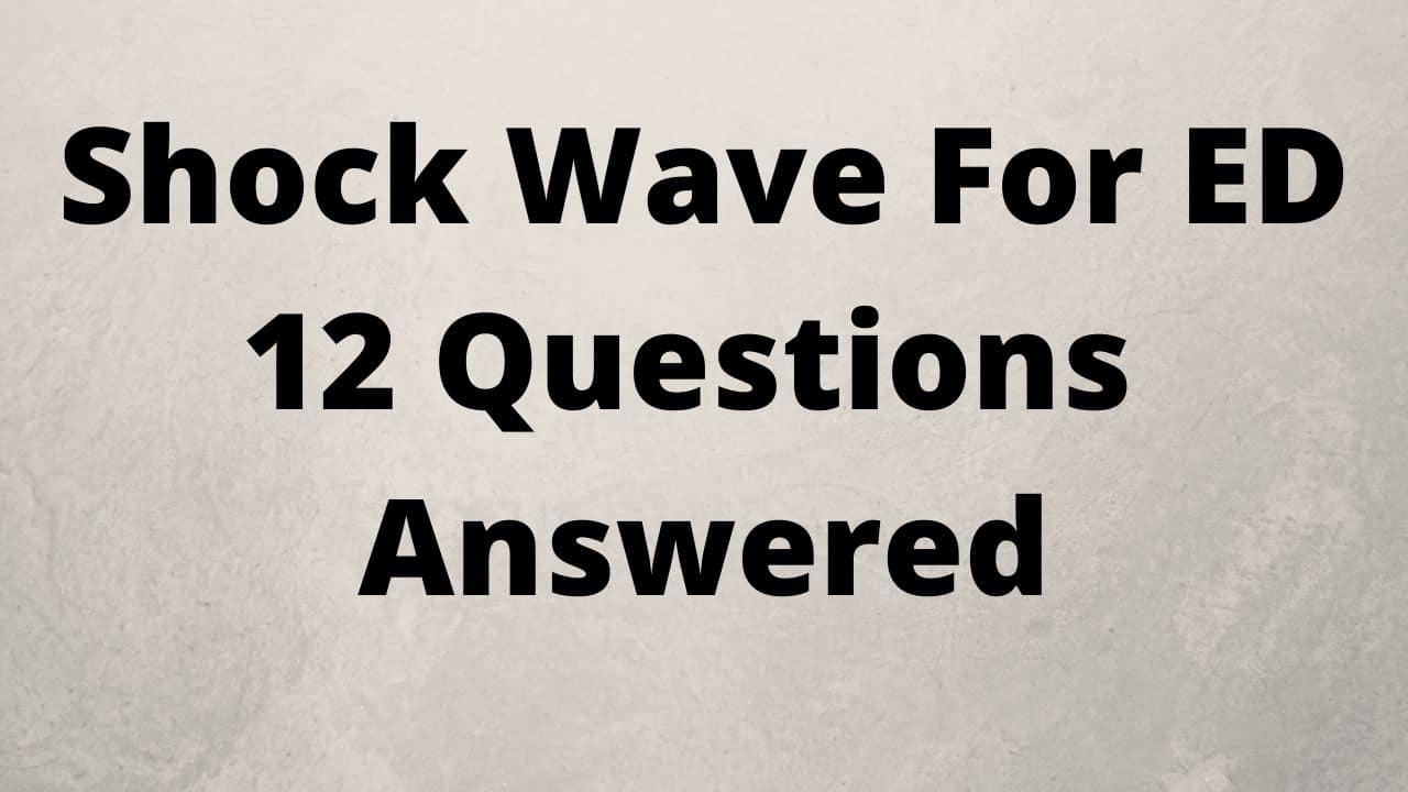 12 Questions About Shock Wave Therapy For ED - Stop Feeling Old